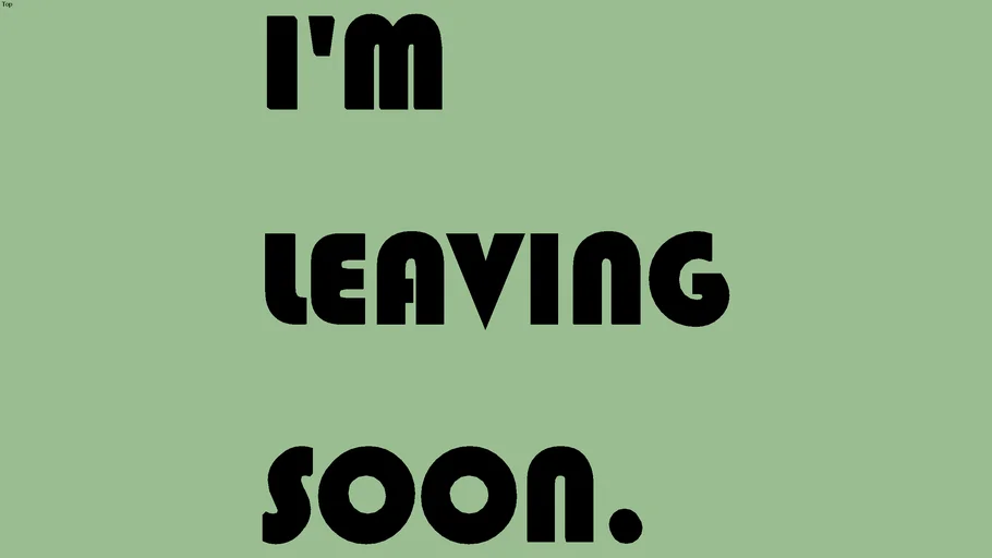 I'M LEAVING SOON. | 3D Warehouse