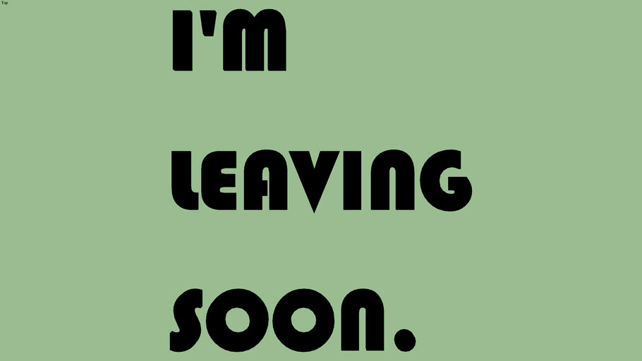 I'M LEAVING SOON. | 3D Warehouse
